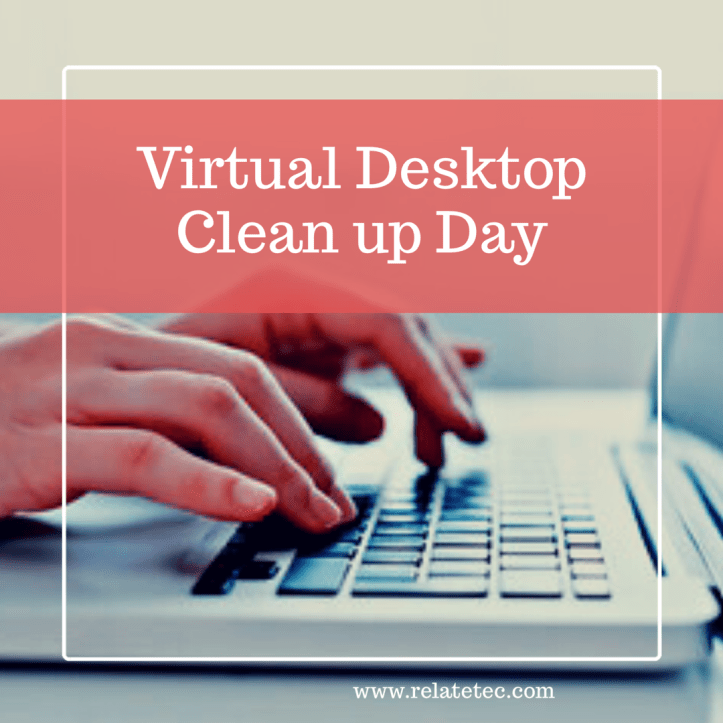 National Clean Your Virtual Desktop Day 2018! – Relate Technologies